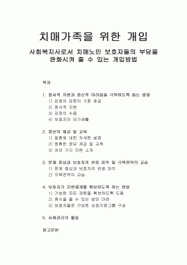 [사회복지실천기술론] 치매가족을 위한 개입 - 사회복지사로서 치매노인 보호자들의 부담을 완화시켜 줄 수 있는 개입방법-1페이지