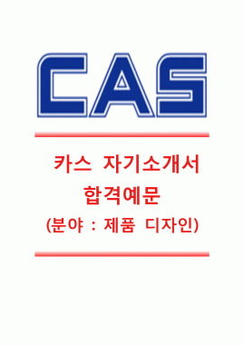 [카스자기소개서] 카스(CAS)자기소개서+면접족보,카스자소서합격샘플,카스(CAS)공채자기소개서,카스(CAS)채용자소서,카스면접질문기출문제,카스자기소개서자소서-1페이지