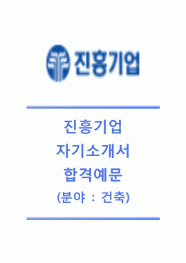 [진흥기업자기소개서] 진흥기업(건축분야)자기소개서합격예문_진흥기업자소서샘플_진흥기업공채자기소개서_진흥기업채용자소서_진흥기업면접족보-1페이지