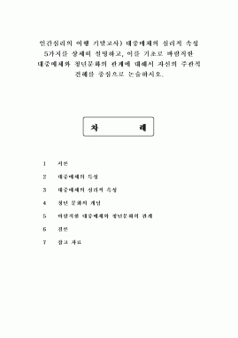 인간심리의 여행 기말고사) 대중매체의 심리적 속성 5가지를 상세히 설명하고, 이를 기초로 바람직한 대중매체와 청년문화의 관계에 대해서 자신의 주관적 견해를 중심으로 논술-1페이지