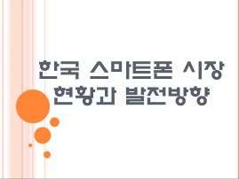 [스마트폰 산업] 한국의 스마트폰 시장 현황과 발전방향.PPT자료-1페이지