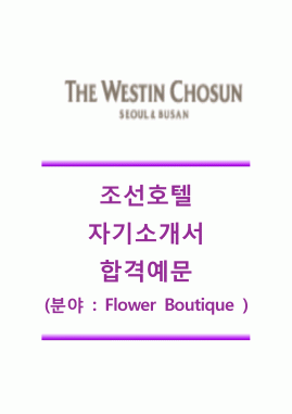 [조선호텔 (Flower Boutiqu) 자기소개서] 조선호텔자기소개서합격예문+[면접기출문제]_조선호텔자소서_조선호텔공채자기소개서_조선호텔채용자소서_조선호텔면접족보-1페이지