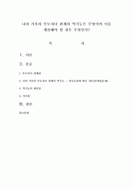 [사회과학] 나의 가족의 부모자녀 관계의 역기능은 무엇이며 이를 개선해야 할 점은 무엇인가?-1페이지