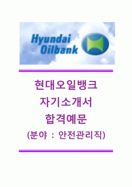 [현대오일뱅크-안전관리직 합격 자기소개서] 현대오일뱅크 자소서+[면접기출문제]_현대오일뱅크공채자기소개서_현대오일뱅크채용자소서_현대오일뱅크면접족보-1페이지