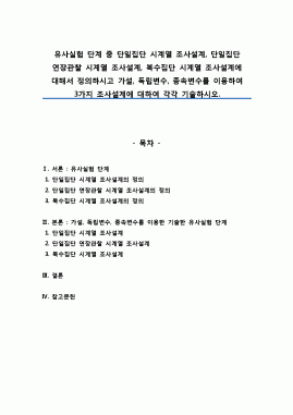 유사실험 단계 중 단일집단 시계열 조사설계,단일집단 연장관찰 시계열 조사설계, 복수집단 시계열 조사설계에 대해서 정의하시고 가설, 독립변수, 종속변수를 이용하여 3가지 조사설계-1페이지