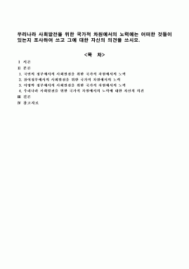 우리나라 사회발전을 위한 국가적 차원에서의 노력에는 어떠한 것들이 있는지 조사하여 쓰고 그에 대한 자신의 의견을 쓰시오.-1페이지