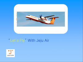 제주항공 “Let’s Fly” With Jeju Air  (Situation Analysis, Target Specification & Analysis, IMC Plan & Objectives, Actual IMC Plan).PPT자료-1페이지