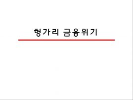 헝가리 금융위기 (헝가리, 금융위기 현황, 금융위기 원인, 경제 지표, GDP, 실업률, 정부지출, 물가, 향후 전망 및 시사점).PPT자료-1페이지