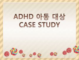 ADHD 아동대상 CASE STUDY(주의력 결핍 과잉행동 장애)-1페이지