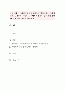 우리나라 지역사회복지 등장배경부터 발전과정을 역사적으로 구분하여 기술하고 지역사회복지의 향후 발전방향에 대한 본인 의견을 서술하라.-1페이지