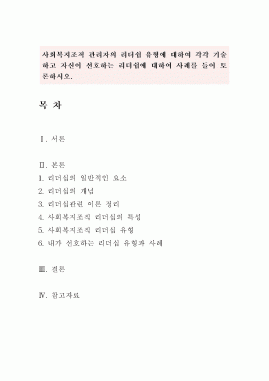 사회복지조직 관리자의 리더쉽 유형에 대하여 각각 기술하고 자신이 선호하는 리더쉽에 대하여 사례를 들어 토론.-1페이지