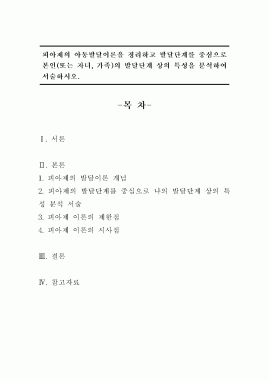 피아제의 아동발달이론을 정리하고 발달단계를 중심으로 본인(또는 자녀, 가족)의 발달단계 상의 특성을 분석하여 서술.-1페이지