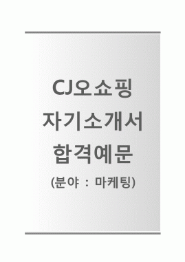 [CJ오쇼핑-마케팅 합격 자기소개서] CJ오쇼핑 자소서+[면접기출문제]_CJ오쇼핑공채자기소개서_CJ오쇼핑채용자소서-1페이지