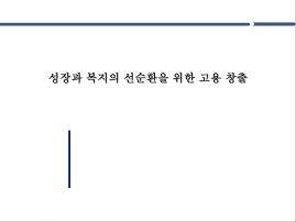 성장과 복지의 선순환을 위한 고용 창출 (고용의 현황 및 문제점, 일자리창출의 기본방향과 과제).PPT자료-1페이지