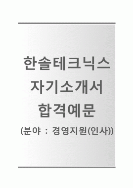 [한솔테크닉스-경영지원 (인사팀) 자기소개서]한솔테크닉스자소서+[빈출면접기출문제]_한솔테크닉스공채자기소개서_한솔테크닉스채용자소서_한솔테크닉스합격자기소개서-1페이지