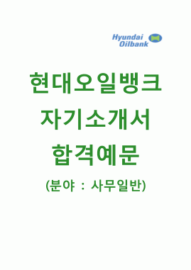 [현대오일뱅크 (사무일반) 자기소개서] 현대오일뱅크 자소서 - 합격자 스펙 평균 커트라인-1페이지