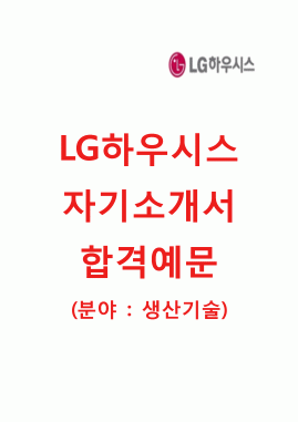[LG하우시스-2014 공채합격 자기소개서] LG하우시스(생산기술) 자소서+면접기출문제_LG하우시스채용자기소개서_LG하우시스자기소개서-1페이지