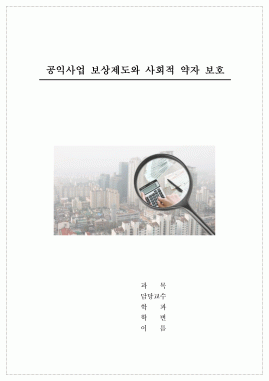 공익사업 보상제도와 사회적약자 보호 (부동산 보상 사례, 행복중심복합도시 건설사업과 보상특징, 공익사업의 사회적 약자 보호 제도, 사회적 약자 보호를 위한 개선방안)-1페이지