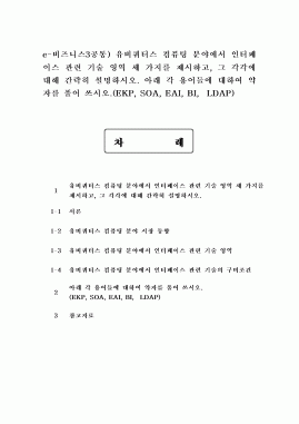 e-비즈니스3공통) 유비쿼터스 컴퓨팅 분야에서 인터페이스 관련 기술 영역 세 가지를 제시, 그 각각에 대해 간략히 설명하시오. 각 용어들에 대하여 약자를 풀어 쓰시오.(EKP, SOA, EAI, BI, LDAP)-1페이지