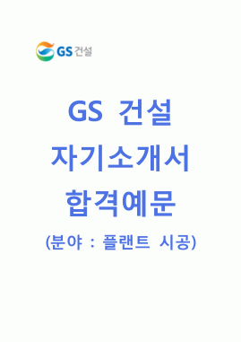 [GS건설-플랜트시공 합격 자기소개서] GS건설 자소서,면접기출문제,GS건설시공팀자기소개서,GS건설공채자소서,GS건설채용자기소개서-1페이지