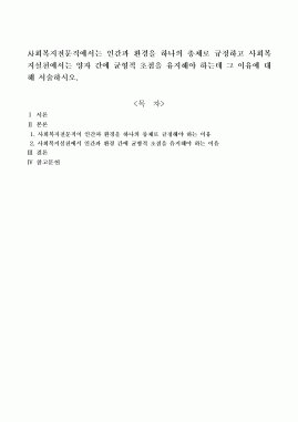 사회복지전문직에서는 인간과 환경을 하나의 총체로 규정하고 사회복지실천에서는 양자 간에 균형적 초점을 유지해야 하는데 그 이유에 대해 서술-1페이지