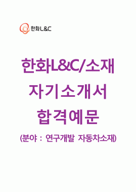 [한화L&C소재-연구개발 합격 자기소개서] 한화L&C소재 자소서+면접기출문제_한화L&C자기소개서_한화L&C소재채용자소서항목_한화LNC소재자기소개서-1페이지