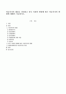 아동복지의 대상을 설명하고 한국 사회의 변화에 따른 아동복지의 변화에 대해서 기술-1페이지