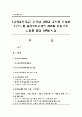 [아동과학지도] 아동이 어떻게 과학을 학습해 나가는지 유아과학교육의 이론을 바탕으로 사례를 들어 설명하시오-1페이지