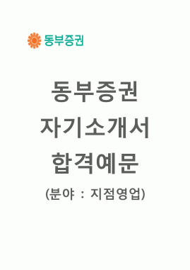 (동부증권 자기소개서 + 면접기출문제) 동부증권 (영업지점영업) 자기소개서 합격예문 [동부증권자소서 동부그룹채용지원동기첨삭항목]-1페이지