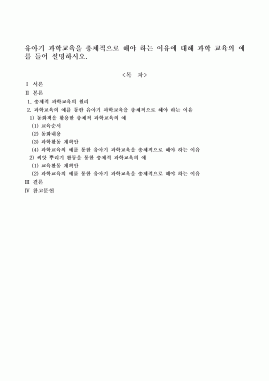 유아기 과학교육을 총체적으로 해야 하는 이유에 대해 과학 교육의 예를 들어 설명하시오.-1페이지