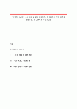 [한국의 수산업] 우리나라의 수산업 - 수산업의 발달과 입지조건, 우리나라의 주요 어장과 원양어업, 수산양식과 수산가공업-1페이지