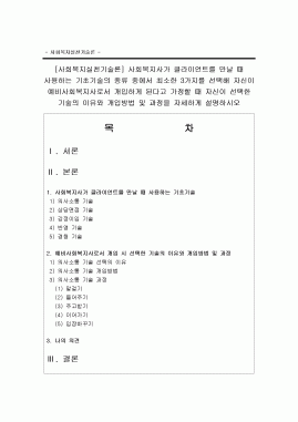 [사회복지실천기술론] 사회복지사가 클라이언트를 만날 때 사용하는 기초기술의 종류 중에서 최소한 3가지를 선택해 자신이 예비사회복지사로서 개입하게 된다고 가정할 때 자신이 선택한 기-1페이지