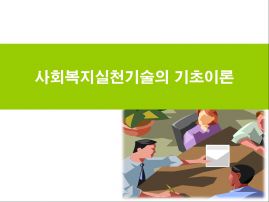 [사회복지실천기술론] 사회복지실천기술의 기초이론 - 사회복지실천기술의 이해, 사회복지실천현장의 특성과 분류, 사회복지사의 역할과 기능 및 가치와 윤리.PPT자료-1페이지