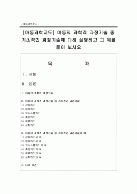 [아동과학지도] 아동의 과학적 과정기술 중 기초적인 과정기술에 대해 설명하고 그 예를 들어 보시오-1페이지