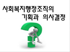 [사회복지행정론] 사회복지행정조직의 기획 및 사회복지행정조직의 의사결정-1페이지