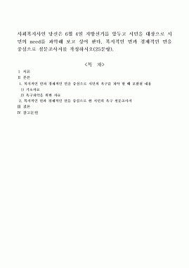 사회복지사인 당신은 6월 4일 지방선거를 앞두고 시민을 대상으로 시민의 need를 파악해 보고 싶어 한다. 복지적인 면과 경제적인 면을 중심으로 설문조사지를 작성하시오(25문항).-1페이지