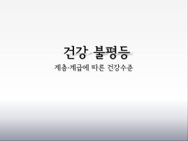 [분석/조사] [건강불평등] 건강불평등 - 건강불평등의 개념, 실태, 건강불평등 원인, 외국의 건강불평등 사례및 해결방안-1페이지