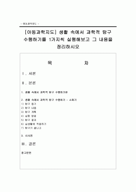 [아동과학지도] 생활 속에서 과학적 탐구 수행하기를 1가지씩 실행해보고 그 내용을 정리하시오-1페이지