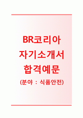 (BR코리아 자기소개서 + 면접기출문제) BR코리아(식품안전) 자기소개서 합격예문 [BR코리아자소서비알코리아채용지원동기첨삭항목]-1페이지