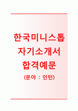 (한국미니스톱 자기소개서 + 면접기출문제) 한국미니스톱 (인턴정규직) 자기소개서 합격예문 [한국미니스톱자소서지원동기첨삭항목]-1페이지