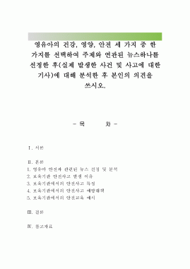 영유아의 건강, 영양, 안전 세 가지 중 한 가지를 선택하여 주제와 연관된 뉴스하나를 선정한 후(실제 발생한 사건 및 사고에 대한 기사)에 대해 분석한 후 본인의 의견을 쓰시오.-1페이지