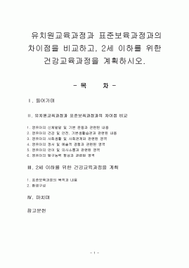 유치원교육과정과 표준보육과정과의 차이점을 비교하고, 2세 이하를 위한 건강교육과정을 계획하시오.-1페이지