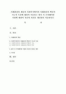 사례관리의 개념과 사회복지에서의 사례관리의 핵심적 기능과 특징에 대하여 서술하고 평가 시 주의해야할 사항에 대하여 자신의 의견을 개진하여 서술 - 사례관리(case management)-1페이지