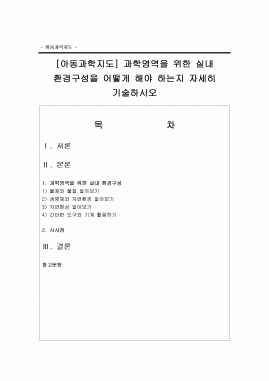 [아동과학지도] 과학영역을 위한 실내 환경구성을 어떻게 해야 하는지 자세히 기술하시오-1페이지