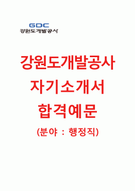 (강원도개발공사 자기소개서+면접족보) 강원도개발공사(행정직) 자기소개서 합격샘플 [강원도개발공사자소서강원도개발공사채용첨삭항목]-1페이지