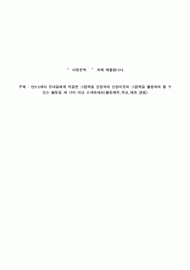 아동문학 만3-5세의 유아들에게 적절한 그림책을 선정하여 선정이유와 그림책을 활용하여 할 수 있는 활동을 세 가지 이상 소개(활동제목,목표,재료,방법)-1페이지