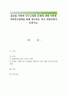 출산율 저하와 인구고령화 문제에 대해 어떠한 가족복지정책을 통해 접근하는 것이 바람직한지 논하시오.-1페이지