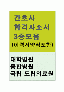 간호사자기소개서:합격자소서3종(간호사자기소개서&이력서)자소서간호사자기소개서 대학병원간호사자기소개서,종합병원간호사자기소개서, 국립도립공립의료원 간호사자기소개서, 수술실간호사, 병동간호사, 외래간호-1페이지