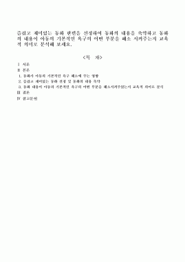 즐겁고 재미있는 동화 한편을 선정하여 동화의 내용을 축약하고 동화의 내용이 아동의 기본적인 욕구의 어떤 부분을 해소 시켜주는지 교육적 의미로 분석해 보세요.-1페이지