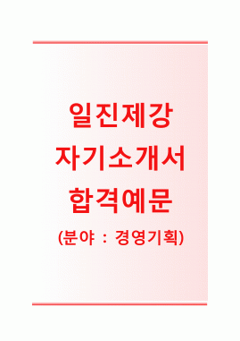 (일진제강 자기소개서 + 면접기출문제) 일진제강 (경영기획) 자기소개서 합격예문 [일진제강자소서지원동기첨삭항목]-1페이지